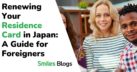 Renewing Your Residence Card in Japan: A Guide for Foreigners | Smiles ...